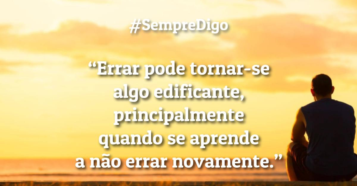 “Errar pode tornar-se algo edificante, principalmente quando se aprende ...